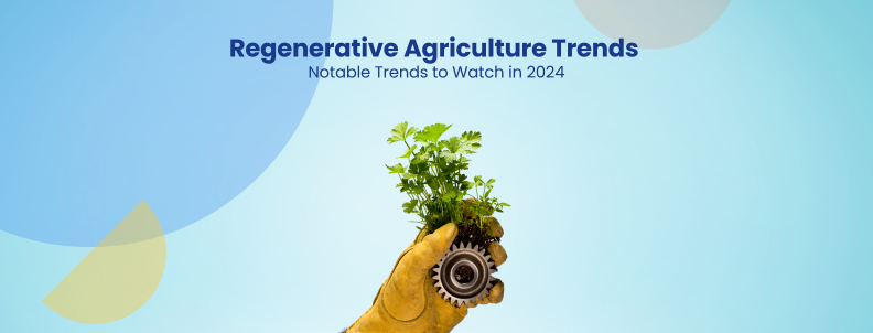 Notable Regenerative Agriculture Trends to Watch in 2024