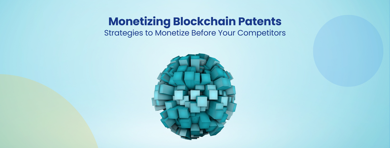 Strategy to monetize Blockchain Patent before your competitors! Strategy to monetize Blockchain Patent before your competitors!