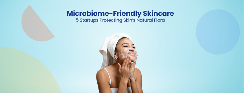 5 Microbiome-Friendly Skincare Startups to Watch in 2025 - GreyB