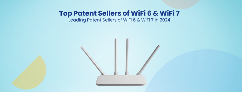 Top Patent Sellers of WiFi 6 & WiFi 7 Patents in 2024 - GreyB