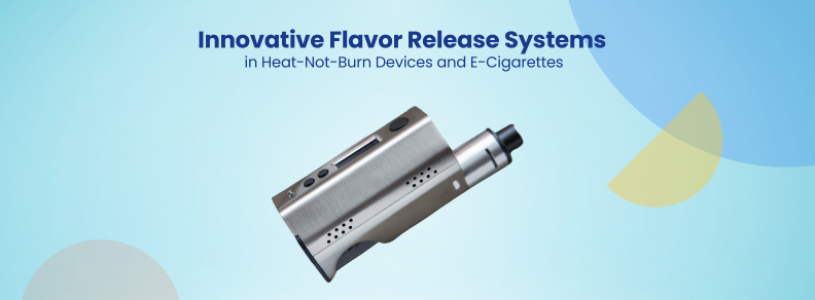 Innovative Flavor Release Systems in Heat not Burn Devices