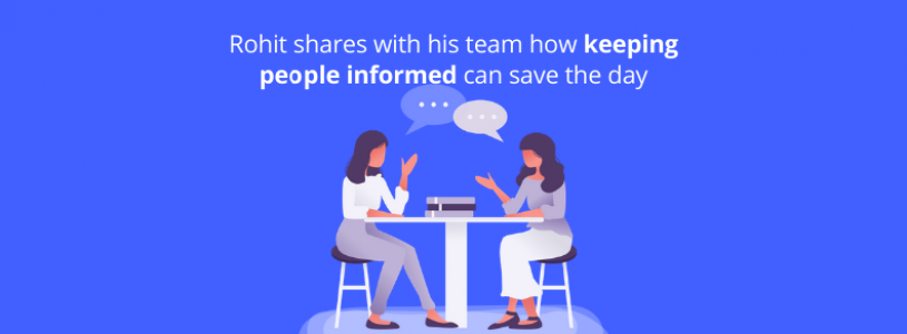 Rohit shares with his team how keeping people informed can save the day ...