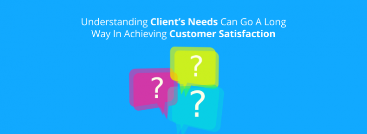 Understanding client's needs can go a long way in achieving customer ...