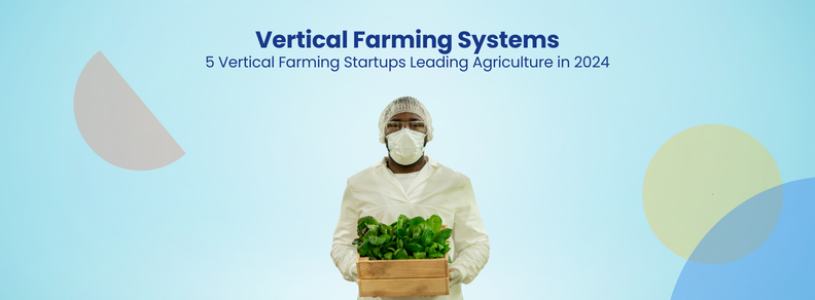5 Vertical Farming Startups Leading Agriculture in 2024 - GreyB