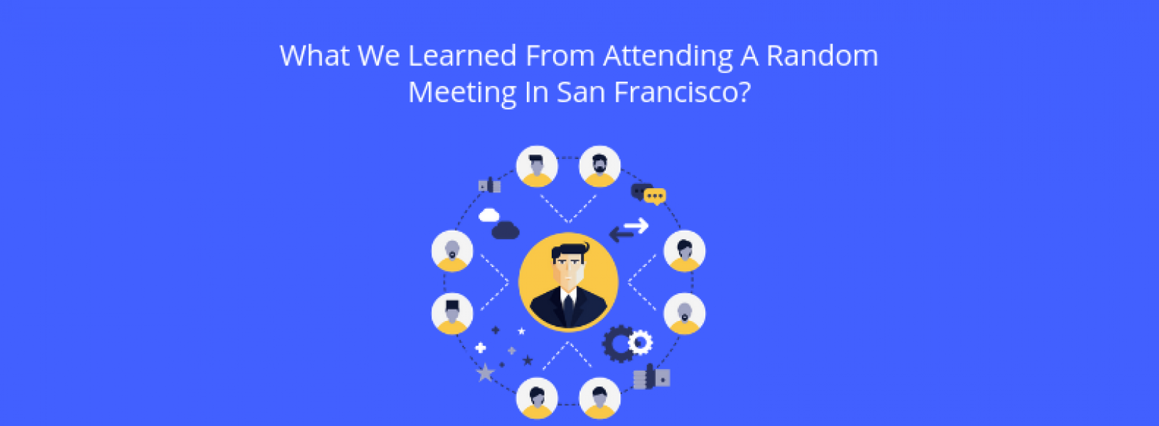 What we learned from attending a random meeting in San Francisco? - GreyB